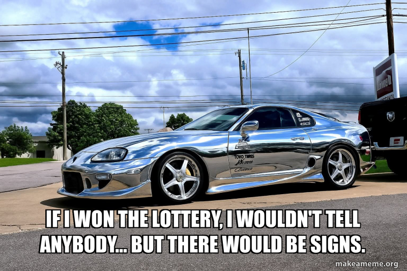 If I won the lottery, I wouldn't tell anybody... but there would be ...