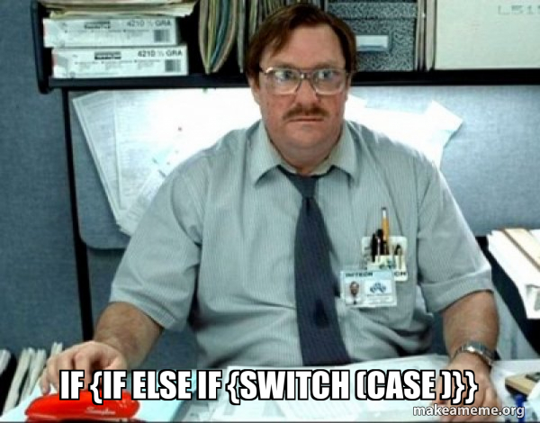If {If else if {switch (case )}} - Milton from Office Space Meme Generator