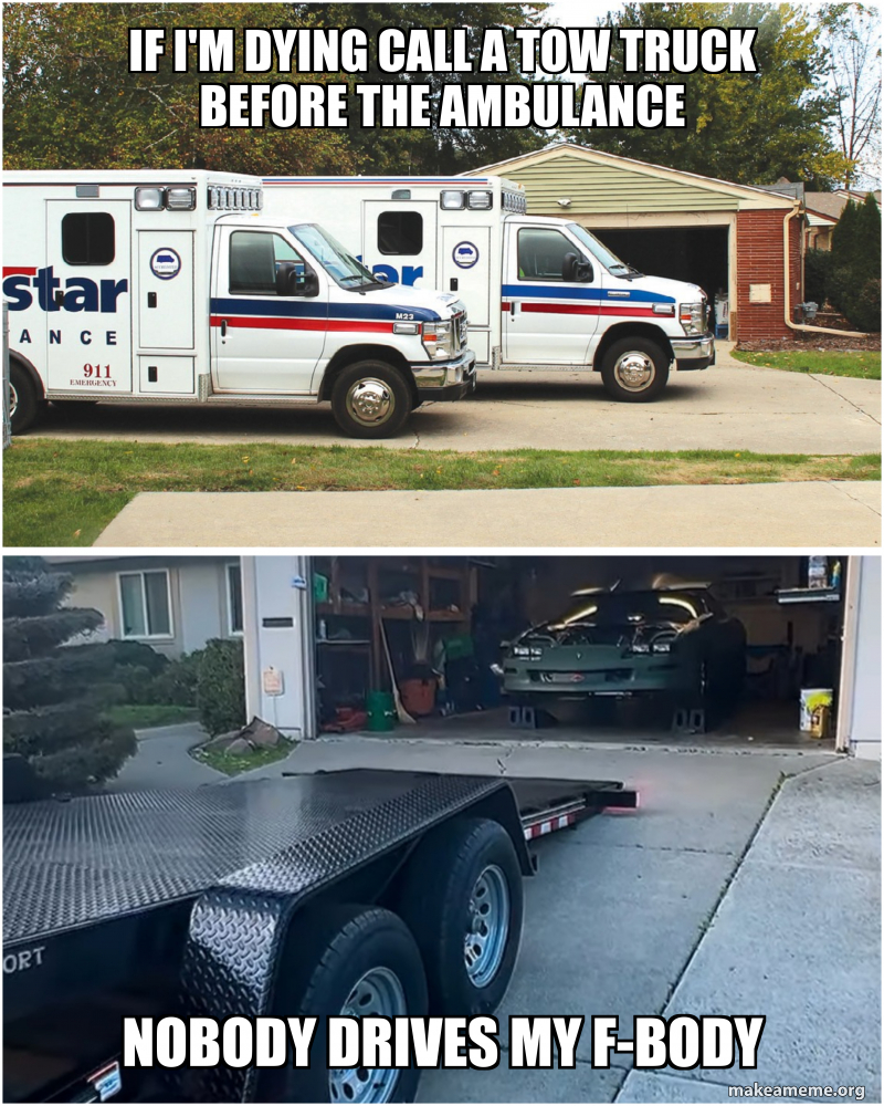 If I'm dying call a tow truck before the ambulance Nobody drives my F ...
