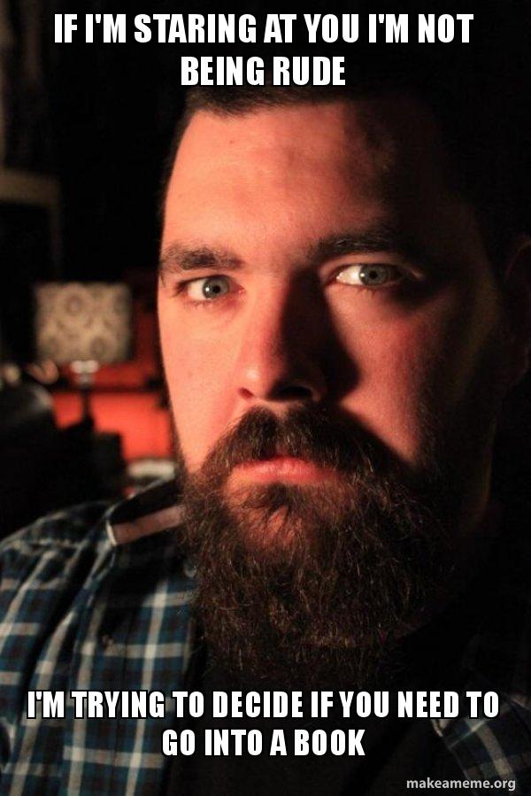 IF I'M STARING AT YOU I'M NOT BEING RUDE I'M TRYING TO DECIDE IF YOU ...