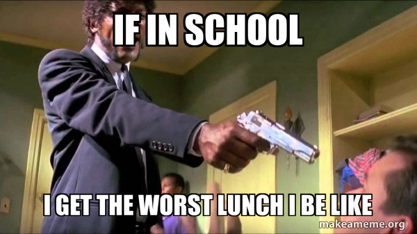 if in school i get the worst lunch i be like - Samuel L. Jackson Say ...