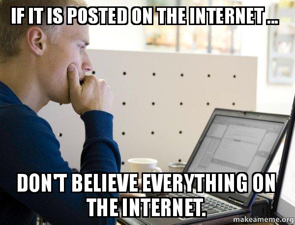 if it is posted on the internet ... Don't believe everything on the ...