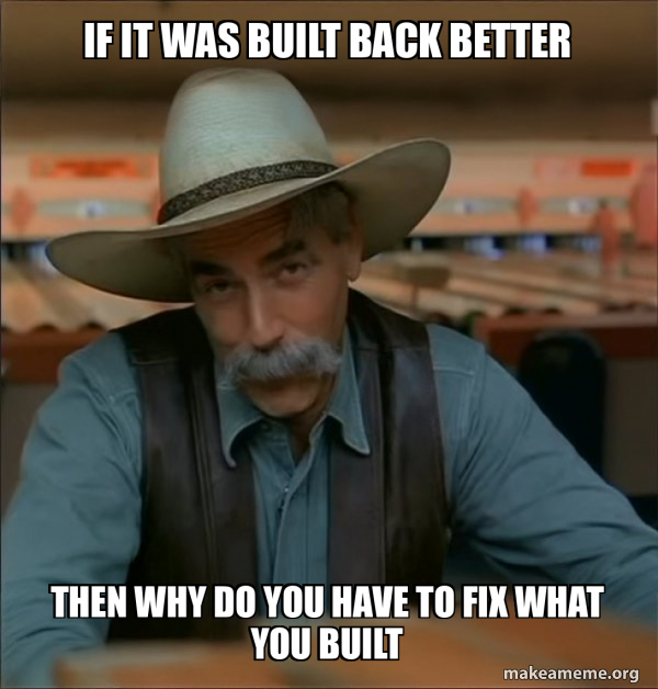 if it was built back better then why do you have to fix what you built ...