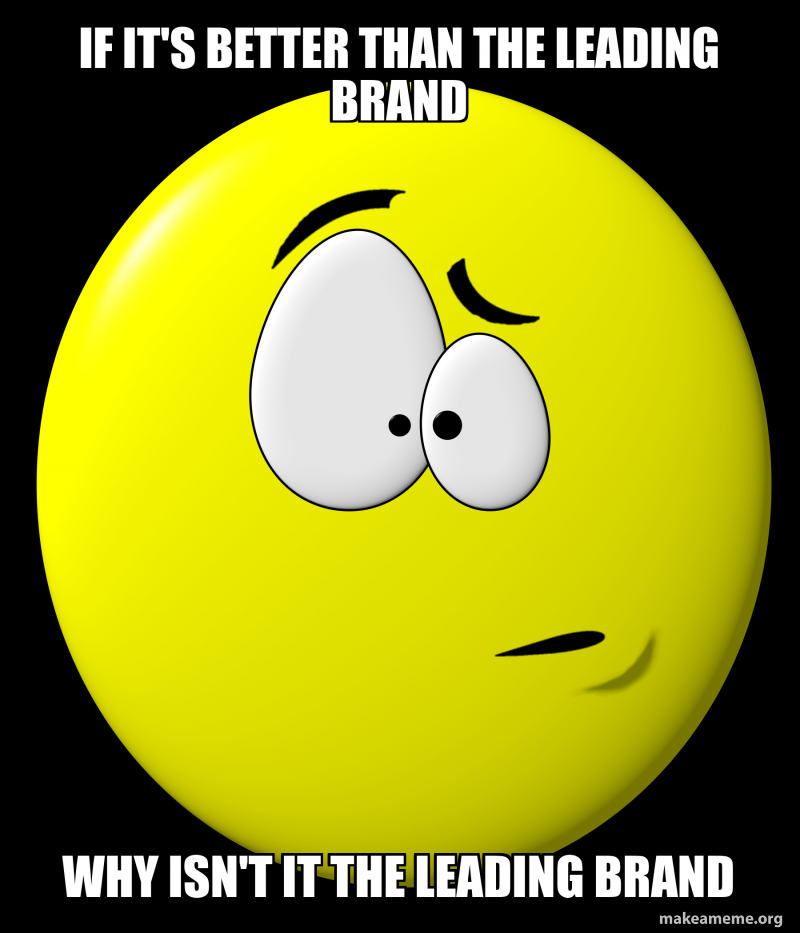 if it's better than the leading brand why isn't it the leading brand ...