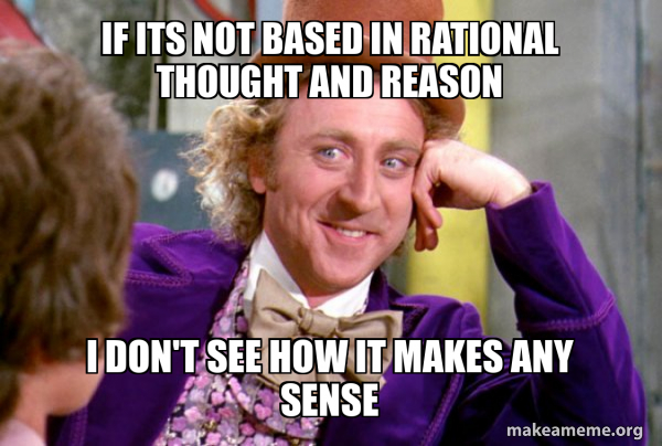 If its not based in rational thought and reason I don't see how it ...