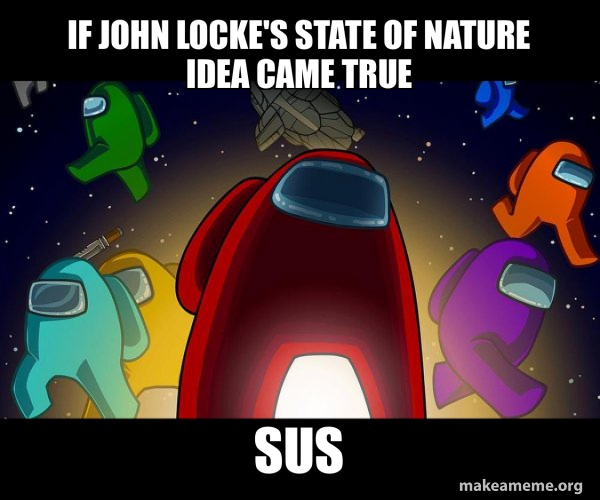 If John Locke's State of Nature Idea Came True Sus - Among Us Meme ...