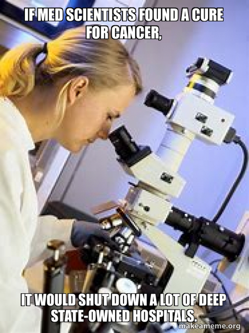 IF MED SCIENTISTS FOUND A CURE FOR CANCER, it would shut down a lot of ...