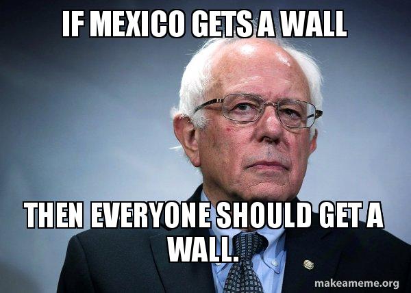 If Mexico gets a wall then everyone should get a wall. - Bernie Sanders ...