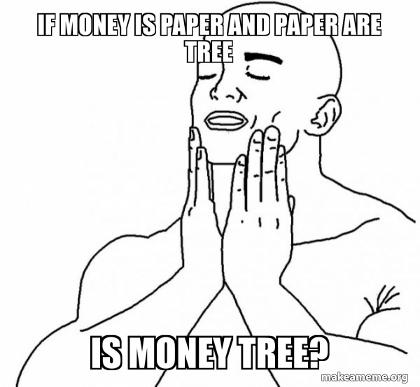 If money is paper and paper are tree is money tree? - Feels Good Meme ...