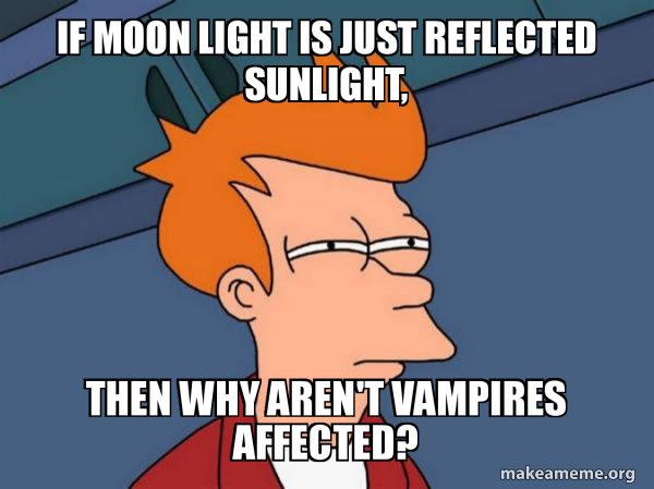 If moon light is just reflected sunlight, then why aren't vampires ...