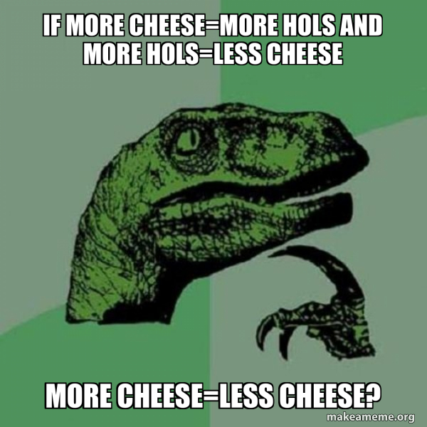 if more cheese=more hols and more hols=less cheese more cheese=less ...