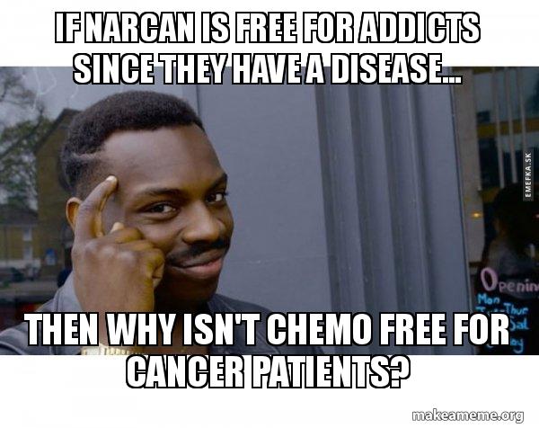 If narcan is free for addicts since they have a disease... then why isn ...