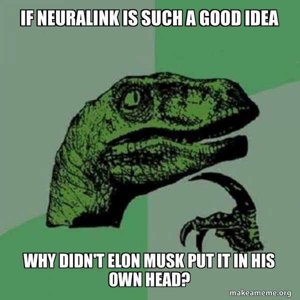 If NEURALINK is such a good idea why didn't Elon musk put it in his own ...