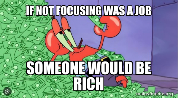 If not focusing was a job Someone would be rich - Mr Krabs Money Meme ...