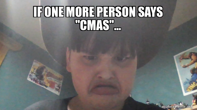 If one more person says "cmas"... Meme Generator
