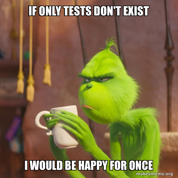 If only tests don't exist I would be happy for once - Grinch Meme Generator