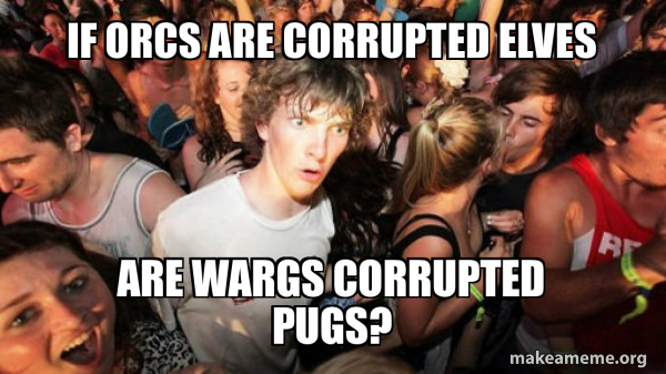 if orcs are corrupted elves are wargs corrupted pugs? - Sudden Clarity ...