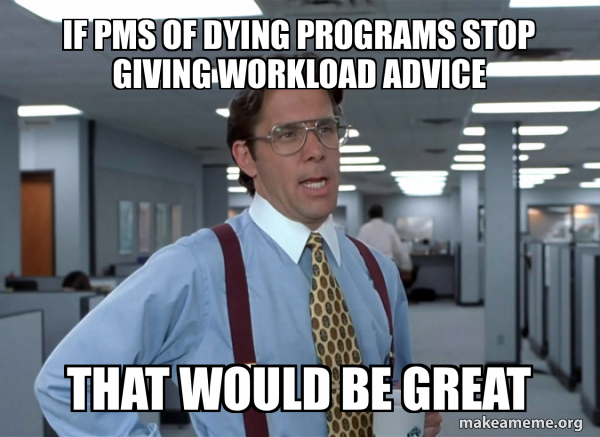 If PMs of dying programs stop giving workload advice That would be ...