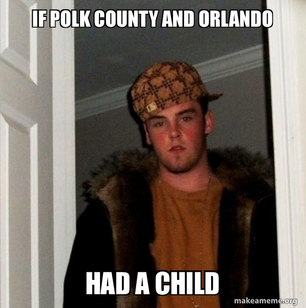 IF POLK COUNTY AND ORLANDO HAD A CHILD - Scumbag Steve Meme Generator