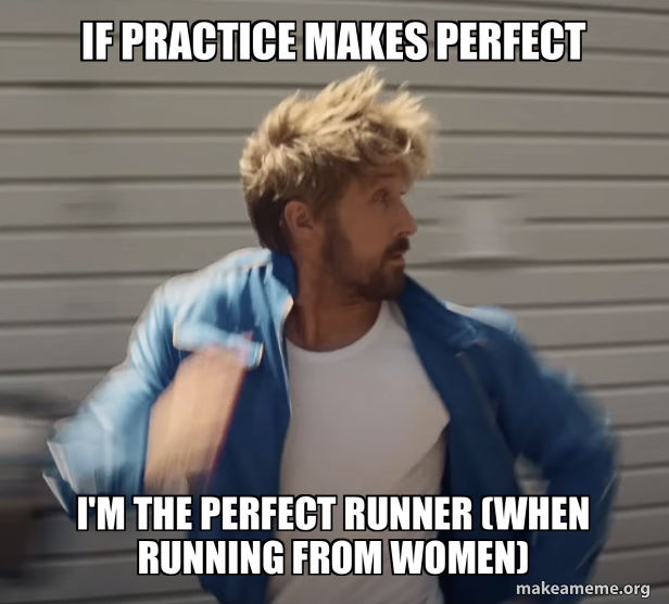 if practice makes perfect I'm the perfect runner (when running from ...