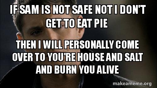 if sam is not safe not i don't get to eat pie then i will personally ...