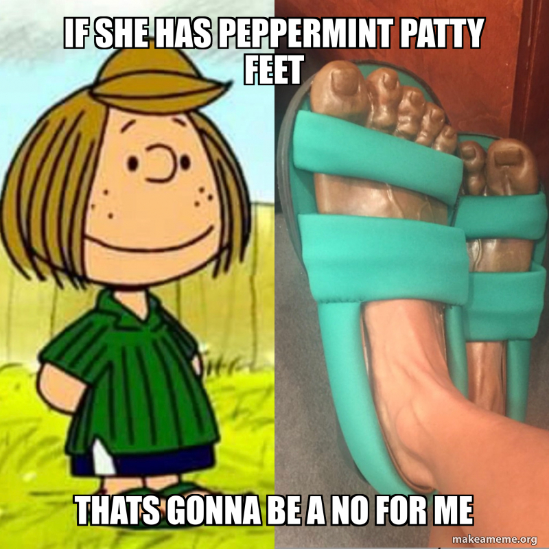 If she has Peppermint patty feet Thats gonna be a no for me Meme Generator