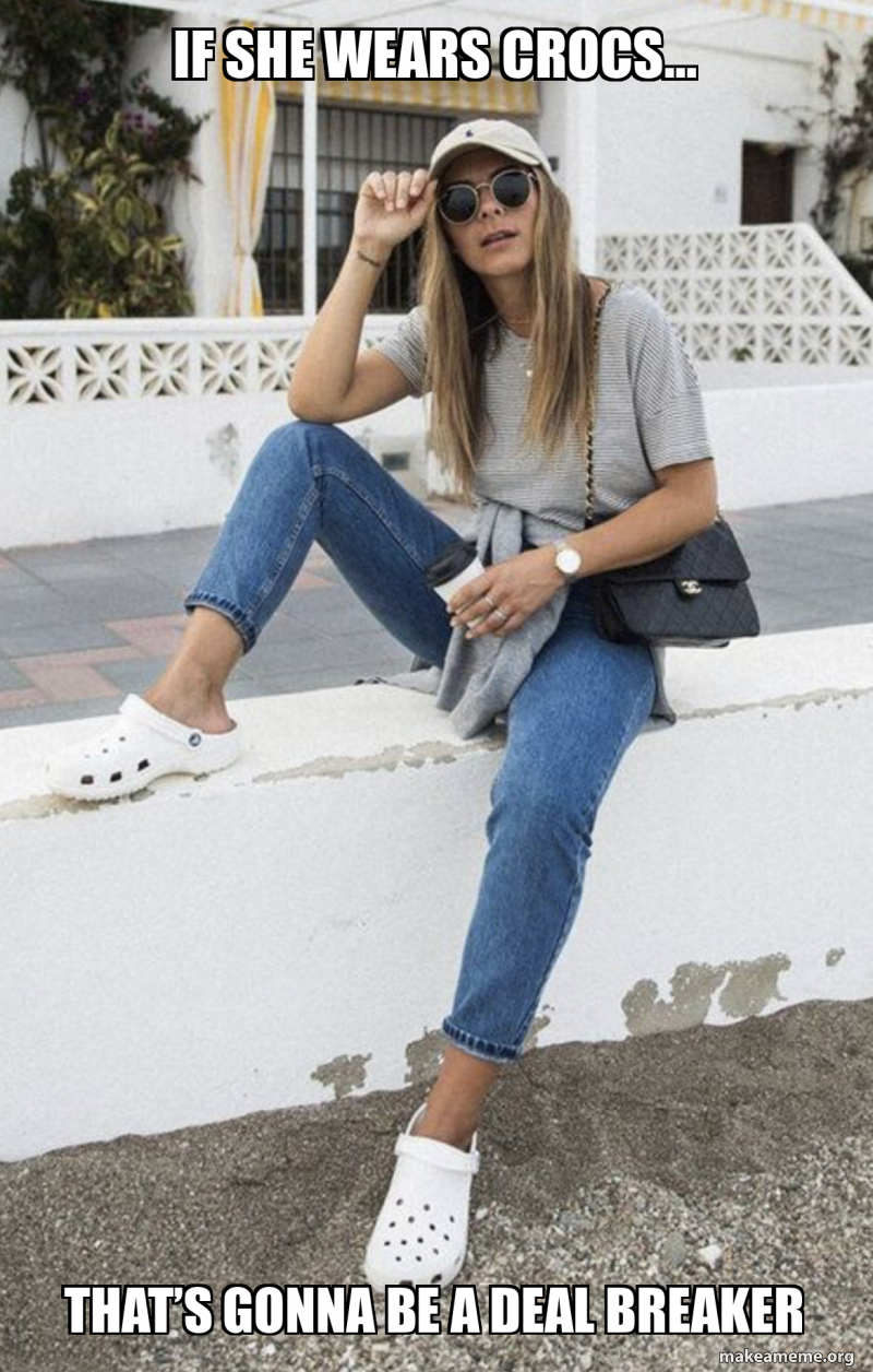 If she wears crocs… That’s gonna be a deal breaker Meme Generator