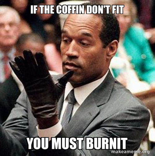if the coffin don't fit you must burnit Meme Generator