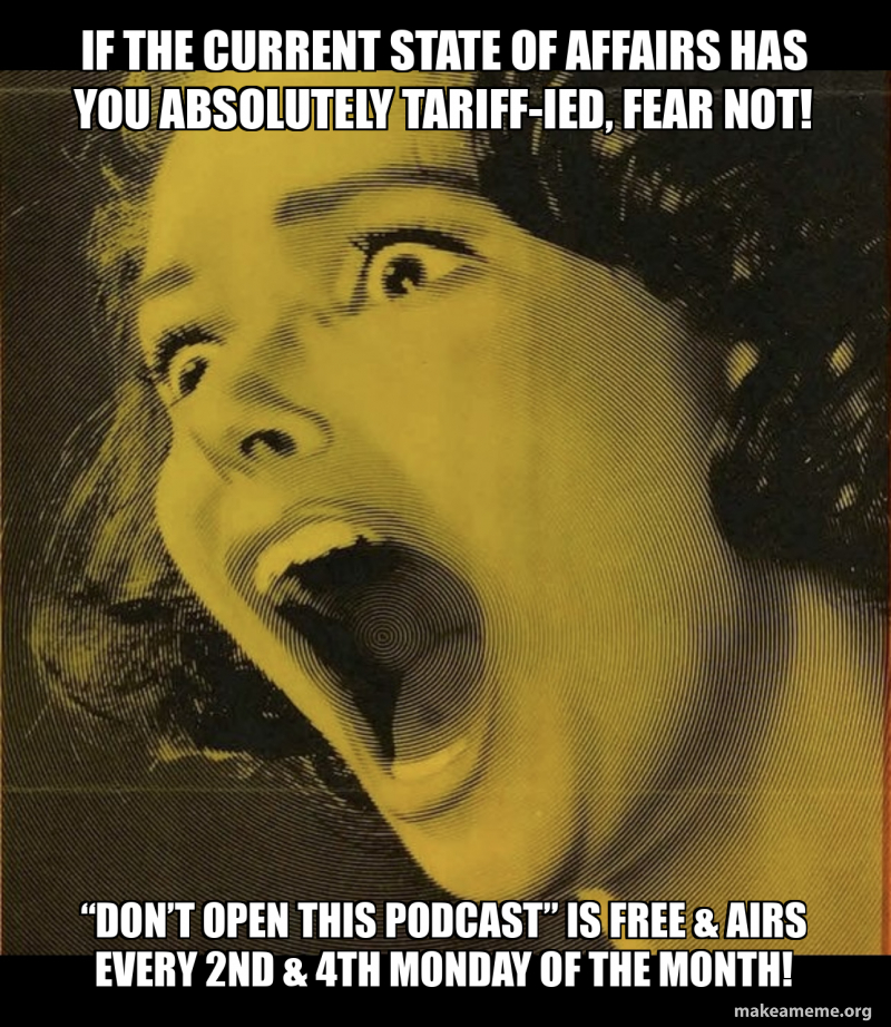 If the current state of affairs has you absolutely tariff-ied, Fear NOT ...