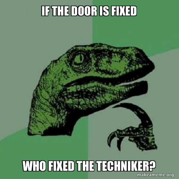 If the door is fixed WHO FIXED THE TECHNIKER? - Philosoraptor Meme ...