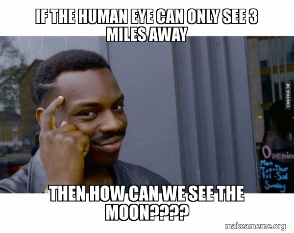 If the human eye can only see 3 miles away Then how can we see the moon ...