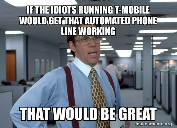 if the idiots running t-mobile would get that automated phone line ...