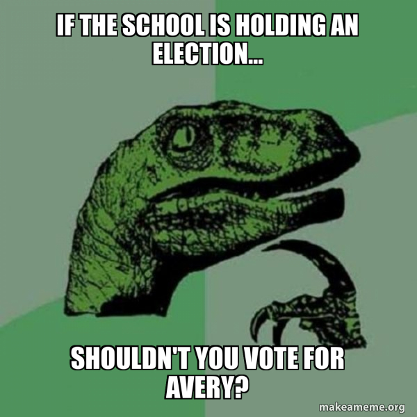 If the school is holding an election... shouldn't you vote for Avery ...