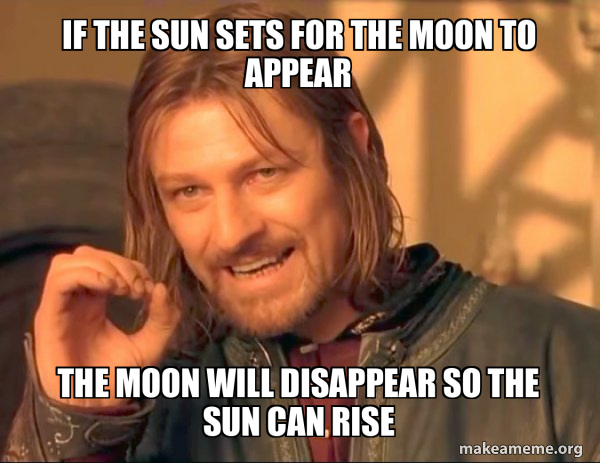 If the sun sets for the moon to appear The moon will disappear so the ...
