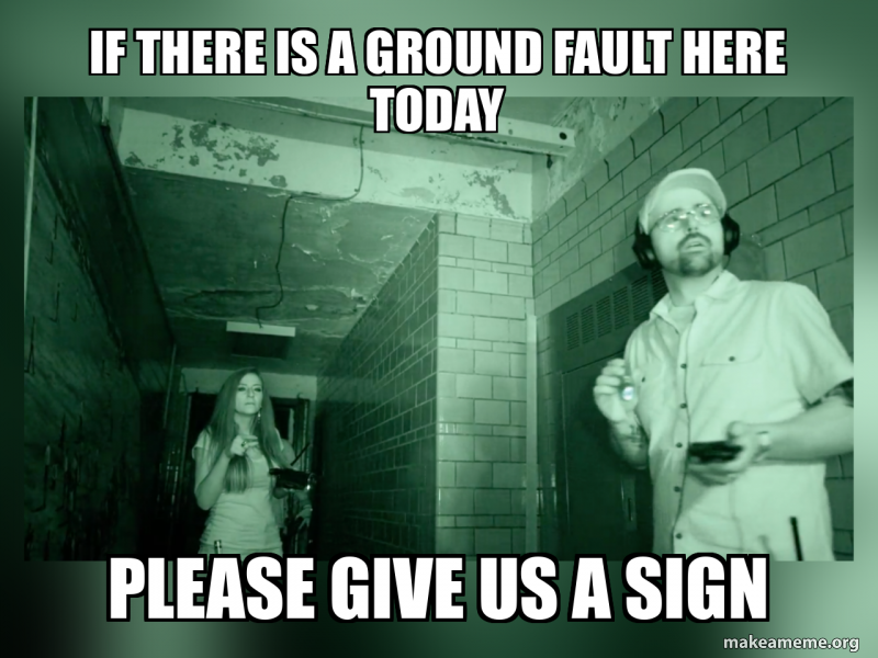 If there is a ground fault here today Please give us a sign Meme Generator