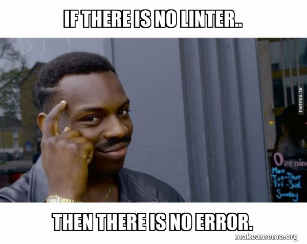 If there is no linter.. Then there is no error. - Roll Safe Black Guy ...