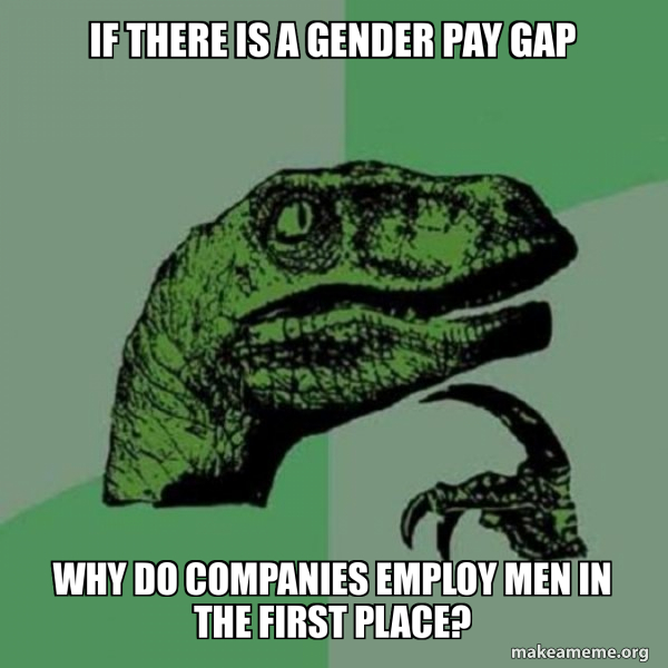 If there is a gender pay gap Why do companies employ men in the first ...