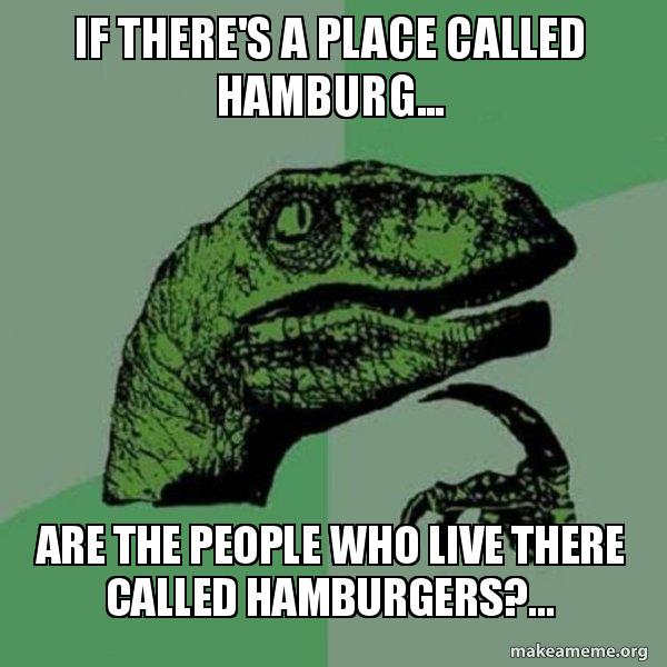 If there's a place called Hamburg... Are the people who live there ...