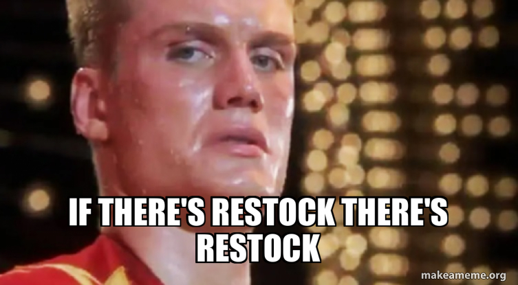 IF THERE'S RESTOCK there's restock Meme Generator