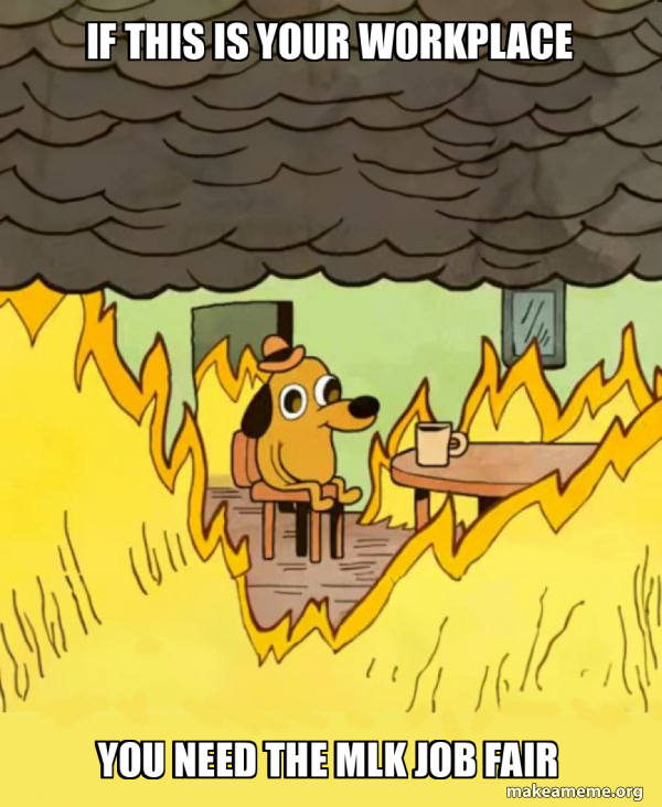 If this is your workplace You need the MLK JOb Fair - This Is Fine Meme ...
