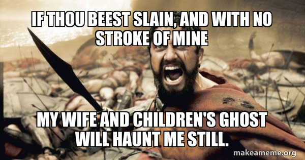 If thou beest slain, and with no stroke of mine my wife and children's ...