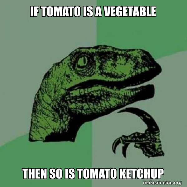 IF TOMATO IS A VEGETABLE Then so is tomato ketchup - Philosoraptor Meme ...