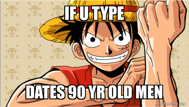 if u type dates 90 yr old men Meme Generator
