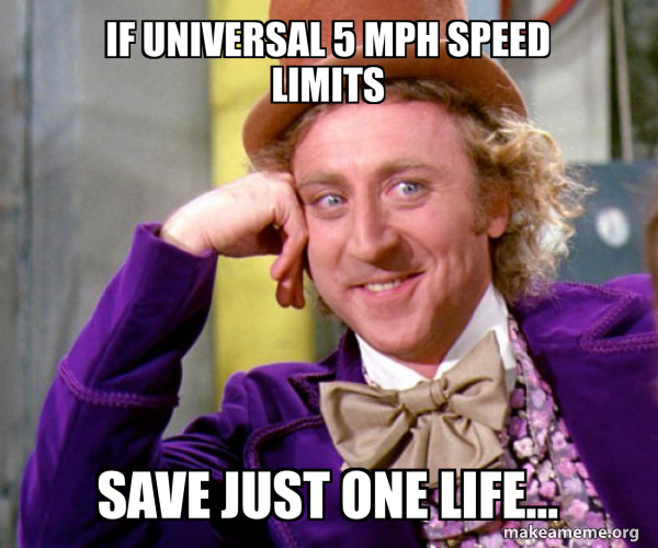 If universal 5 mph speed limits Save just one life... - Willy Wonka ...