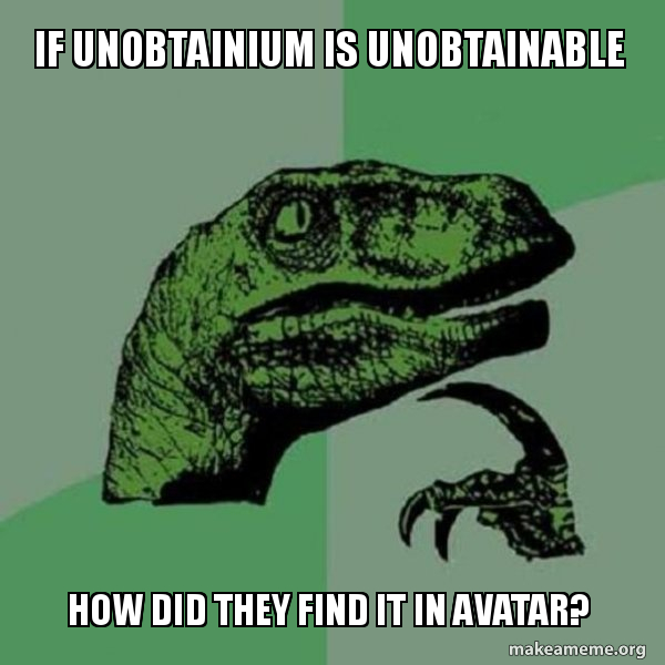 if unobtainium is unobtainable HOW DID THEY FIND IT IN AVATAR ...