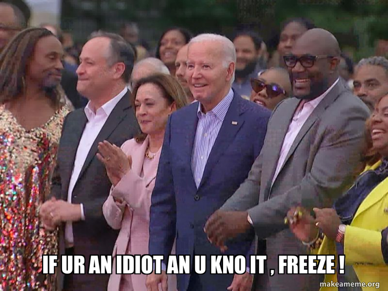 if ur an idiot an u kno it , freeze ! Meme Generator