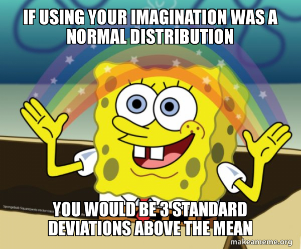 IF USING YOUR IMAGINATION WAS A NORMAL DISTRIBUTION YOU WOULD BE 3 ...