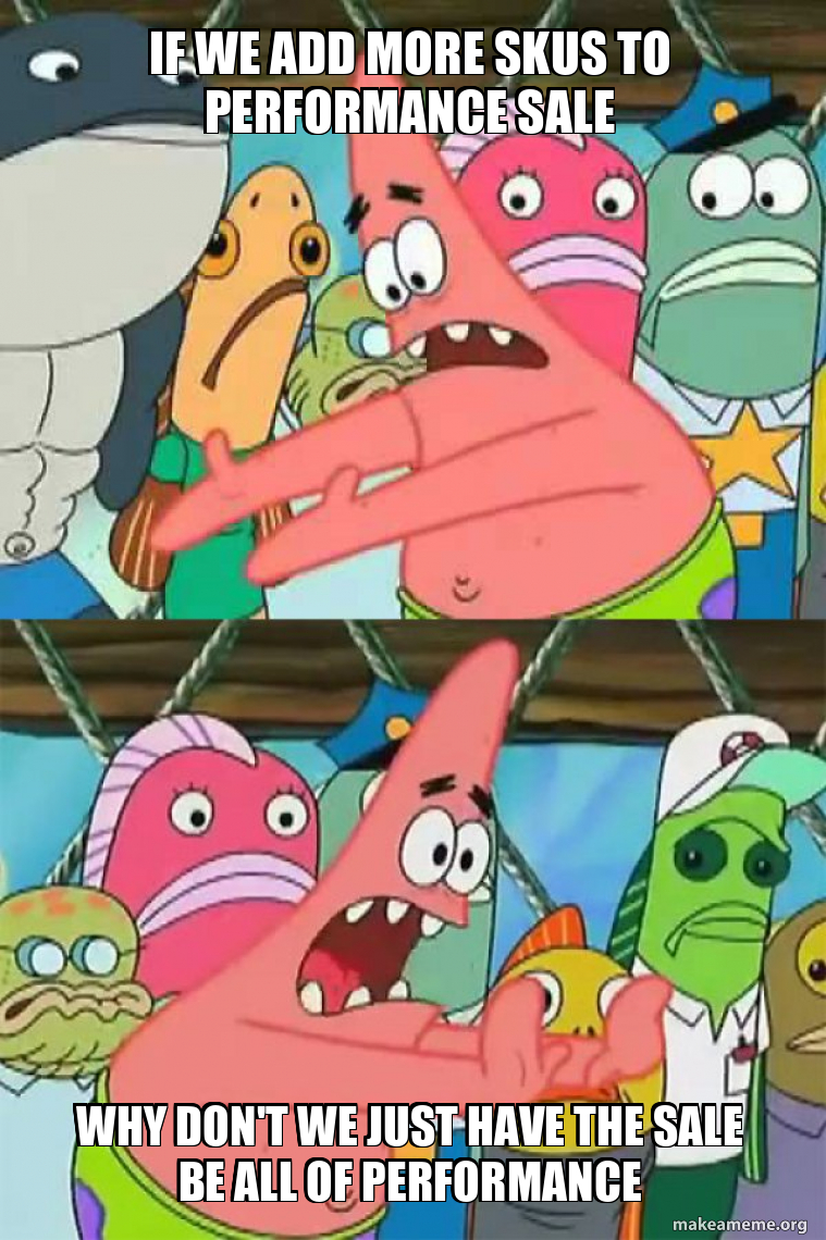 if we add more skus to performance sale why don't we just have the sale ...