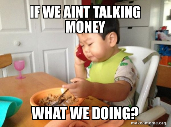 IF WE AINT TALKING MONEY WHAT WE DOING? - Businessman Baby Meme Generator