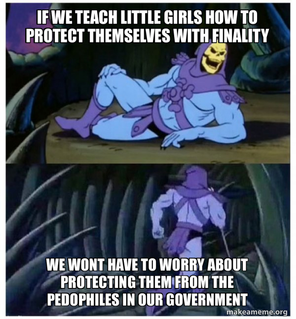 if we teach little girls how to protect themselves with finality we ...